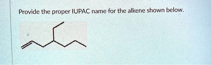 SOLVED: Provide the proper IUPAC name for the alkene shown below: