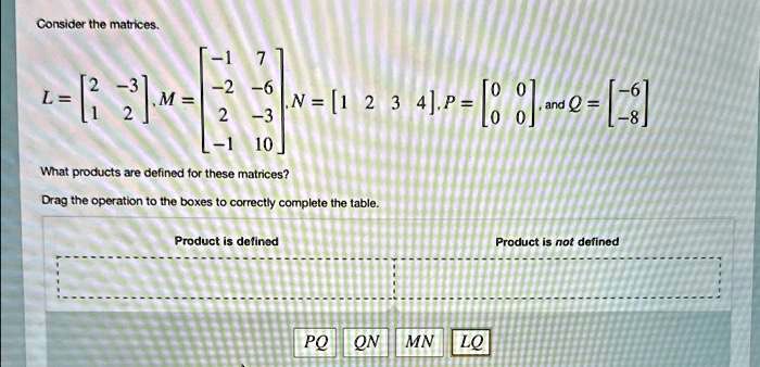 SOLVED: 7? Consider the matrices = .M 3 10 What products are defined for these matrices? Drag ...