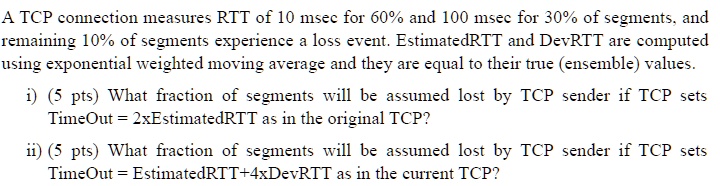 SOLVED: A TCP connection measures RTT of 10 msec for 60% and 100 msec for 30% of segments, and ...