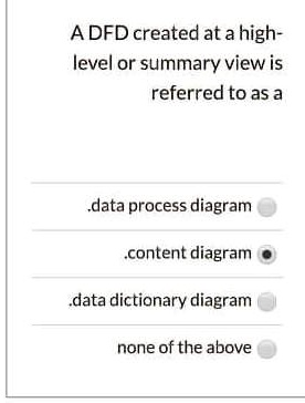 SOLVED: A DFD created at a high level or summary view is referred to as ...