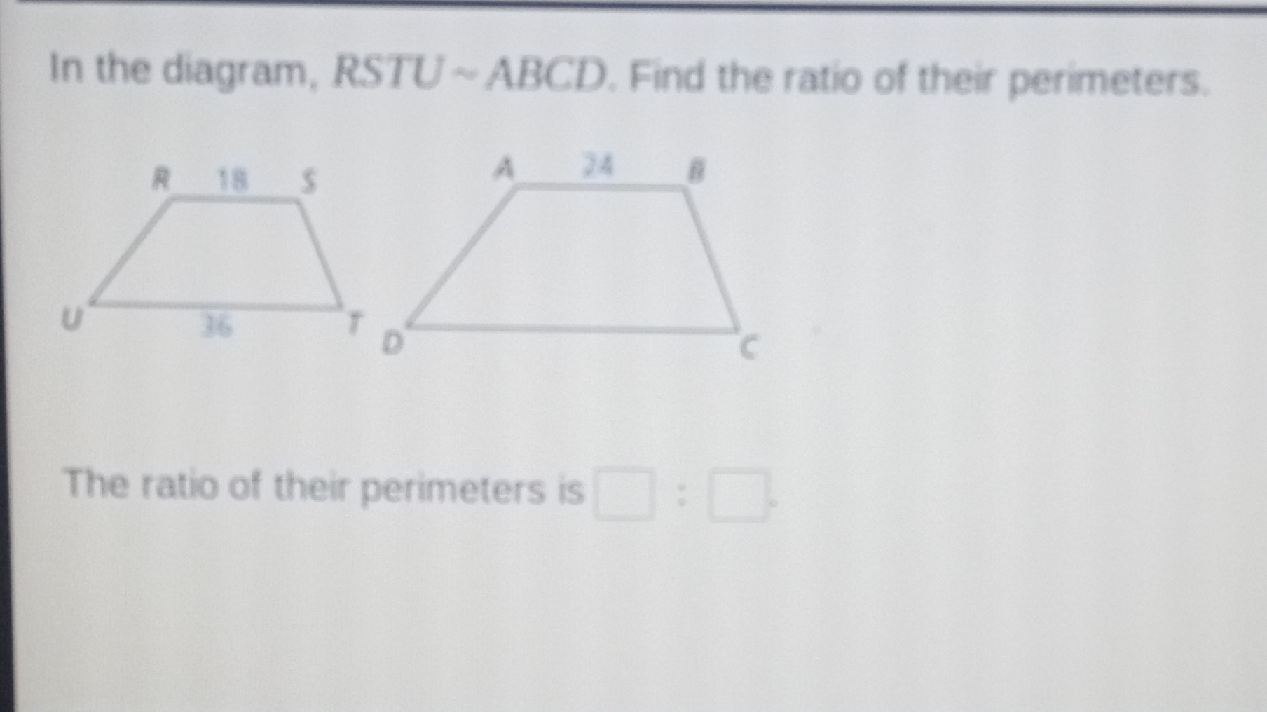 In the diagram, RSTU ∼ A B C D. Find the ratio of their perimeters. The ...