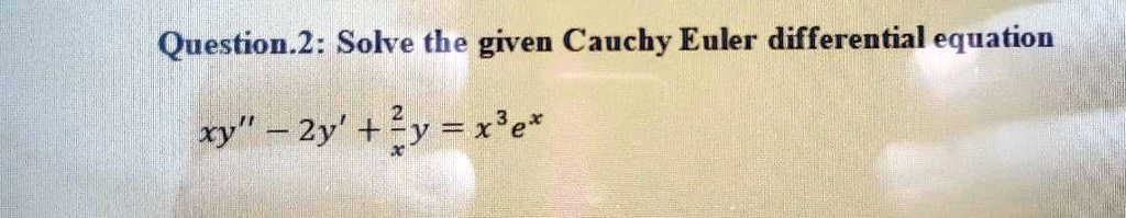 question2 solve the given cauchy euler differential equation xy 2y 2y x e 23102