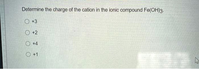 SOLVED: Determine the charge of the cation in the ionic compound Fe(OH ...