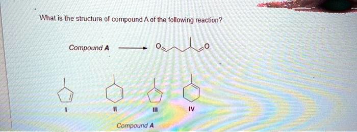 SOLVED:What is the structure of compound A of the following reaction ...