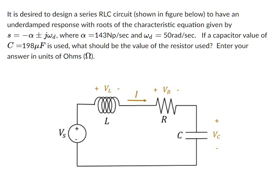 [GET ANSWER] It is desired to design a series RLC circuit (shown in figure below) to have an ...