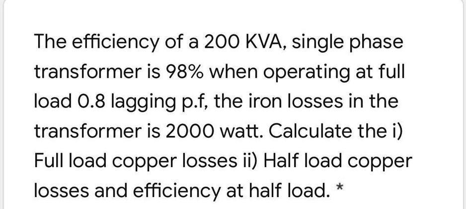 SOLVED: The efficiency of a 200 KVA, single-phase transformer is 98% when operating at full load ...