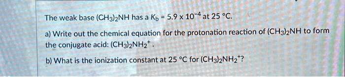 SOLVED: The weak base (CH3l2NH has Kb 5.9 * 10-4at 25 %C a) Write out ...