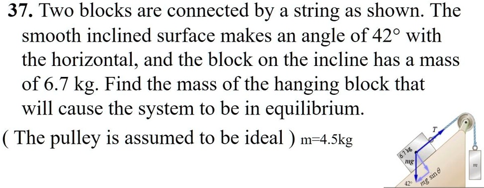 SOLVED: 37. Two blocks are connected by a string as shown: The smooth inclined surface makes an ...