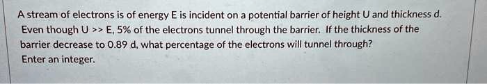 SOLVED: A stream of electrons with energy E is incident on a potential ...