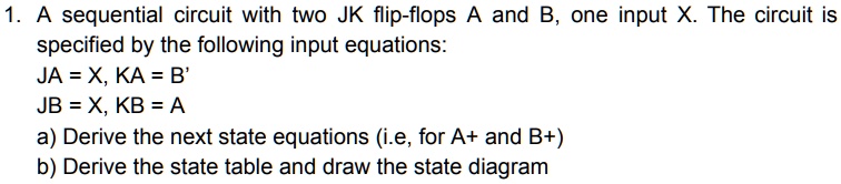 SOLVED: A sequential circuit with two JK flip-flops A and B and one input X is specified by the ...