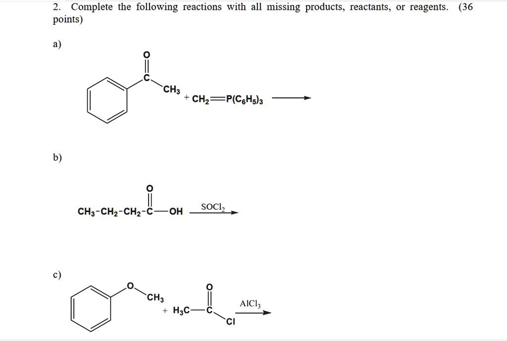 SOLVED: 2. Complete the following reactions with all missing products, reactants, or reagents ...