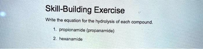 SOLVED: Skill-Building Exercise Write the equation for the hydrolysis ... SOLVED: Skill-Building Exercise Write the equation for the hydrolysis ...