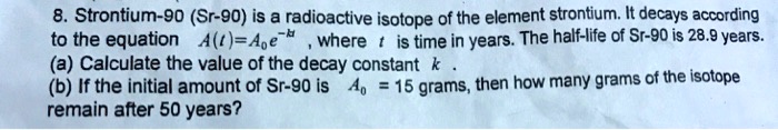 8. Strontium-90 (Sr-90) is a radioactive isotope of the...
