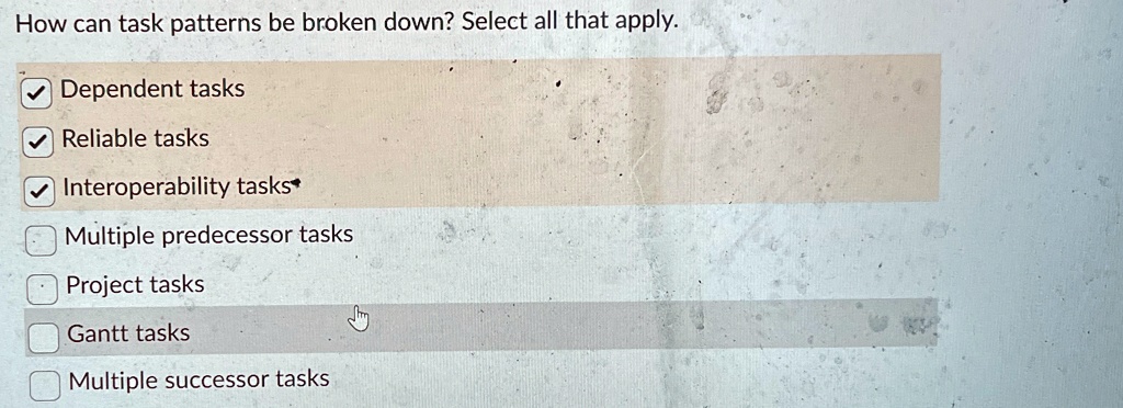How can task patterns be broken down? Select all that apply. ? Dependent tasks ? Reliable tasks ...
