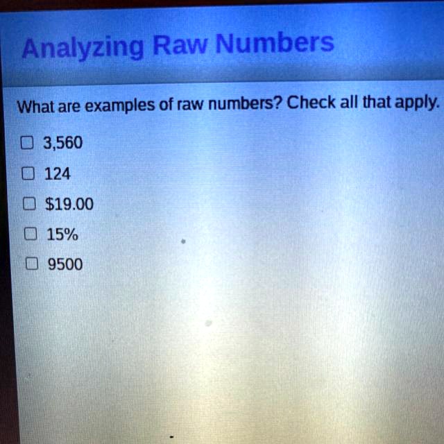 'What are examples of raw numbers? Check all that apply. 3,560 124 19. ...