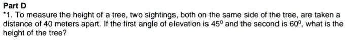 Part D *1. To measure the height of a tree, two sightings, both on the ...