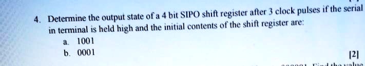 4. Determine the output state of a 4 bit SIPO shift register after 3 clock pulses if the serial ...
