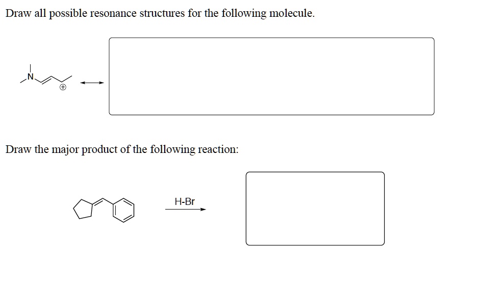 Draw all possible resonance structures for the following molecule. N + Draw the major product of ...