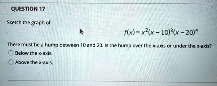SOLVED: QUESTION 17 Sketch the graph of f(x) = xl(x 10)3(x - 20)4 There must be a hump between ...