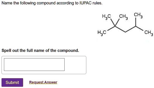 SOLVED: Name the following compound according to IUPAC rules. Hyc CH3 CH3 H2C CH3 Spell out the ...