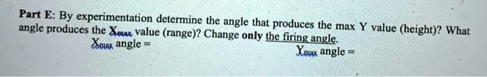 Part E: By experimentation determine the angle that produces the max Y ...