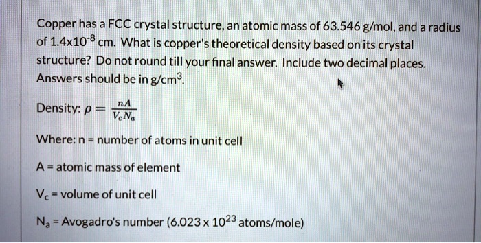 Copper has a FCC crystal structure, an atomic mass of 63.546 g/mol, and ...