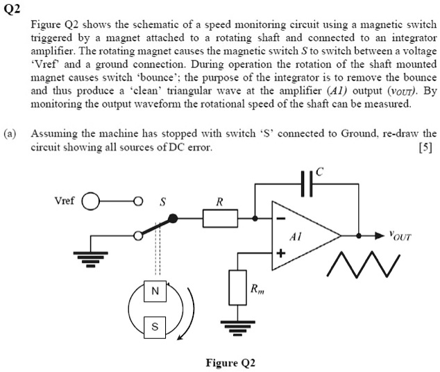 Q2 Figure Q2 shows the schematic of a speed monitoring circuit using a ...