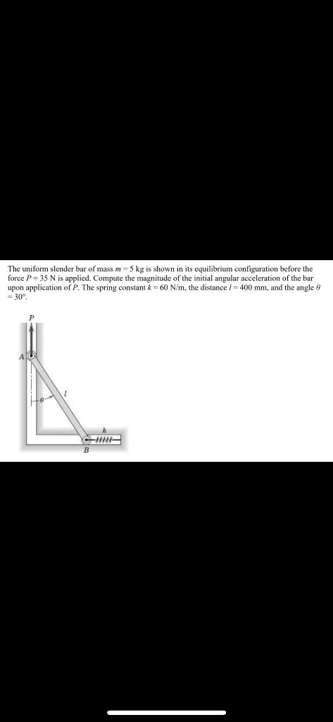 SOLVED: The uniform slender bar of mass m = 5 kg is shown in its equilibrium configuration ...