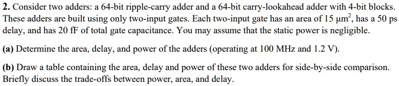 SOLVED: Consider two adders: a 64-bit ripple-carry adder and a 64-bit ...