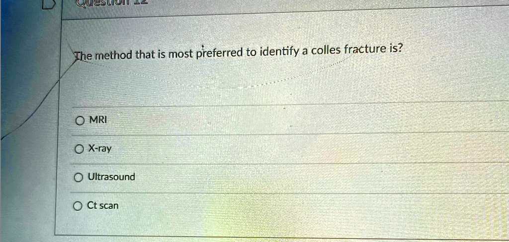 The method that is most preferred to identify a colles fracture is? O ...