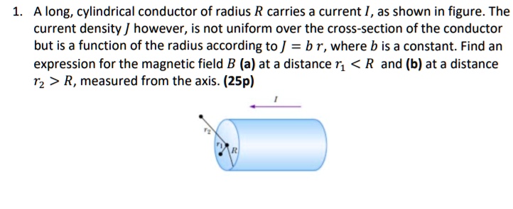 SOLVED: Hurry up, please. A long, cylindrical conductor of radius R carries a current I, as ...