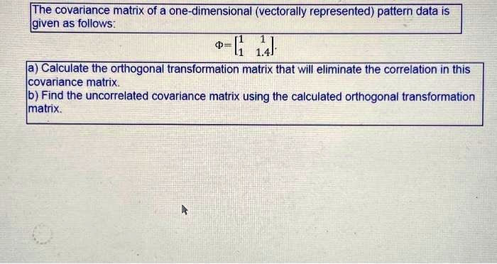 SOLVED: The covariance matrix of a one-dimensional (vectorally represented) pattern data is ...