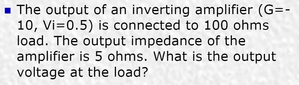 ? The output of an inverting amplifier (G=-10, Vi=0.5) is connected to ...