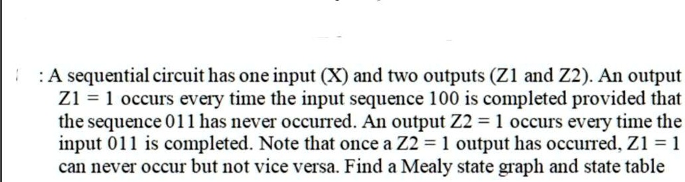 Get Answer A Sequential Circuit Has One Input X And Two Outputs Z1 And Z2 An Output Z1 