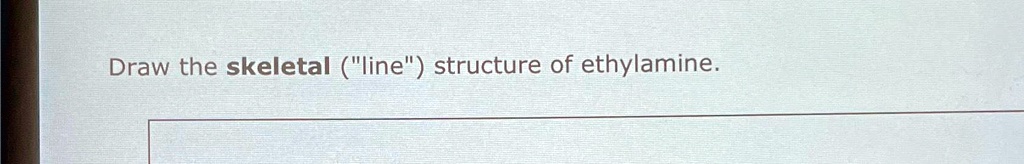 Draw the skeletal ("line") structure of ethylamine.