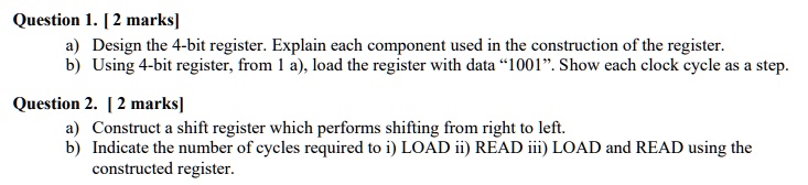 Question 1. [2 marks] a) Design the 4-bit register. Explain each ...