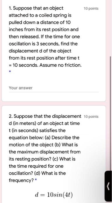 SOLVED: Suppose that an object attached to a coiled spring is pulled down a distance of 10 ...