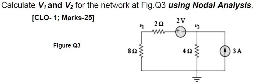 SOLVED: Calculate V and V for the network in Fig.Q3 using Nodal Analysis. 2V 20 12 Figure Q3 88 ...