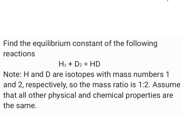 SOLVED: Find the equilibrium constant of the following reactions H2+D2 ...