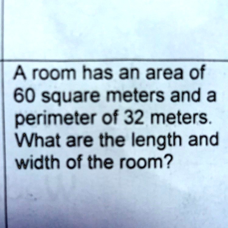 A room has an area of 60 square meters and a perimeter of 32 meters ...