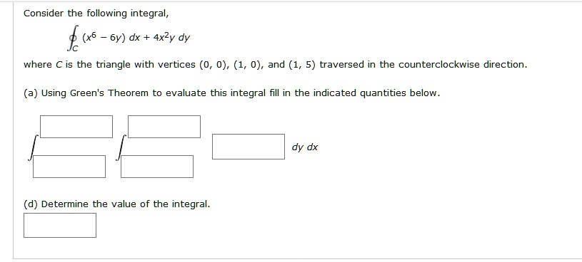 SOLVED:Consider the following integral, (x6 6y ) ax 4x2y dy where C is ...