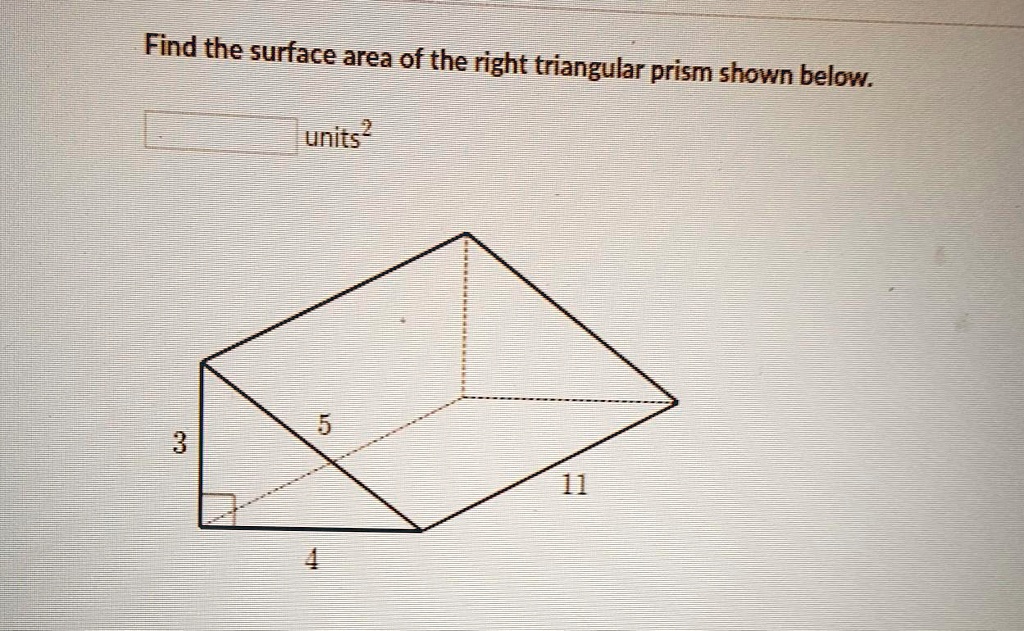 Find the surface area of the right triangular prism shown below. units ...