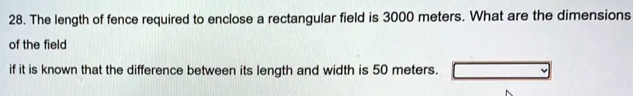 SOLVED: 28, The length of fence required to enclose a rectangular field ...