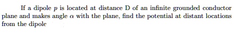 SOLVED: If a dipole p is located at distance D of an infinite grounded ...