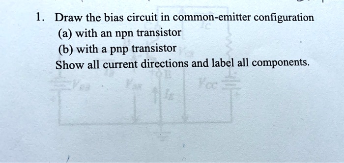 1. Draw the bias circuit in common-emitter configuration (a)...