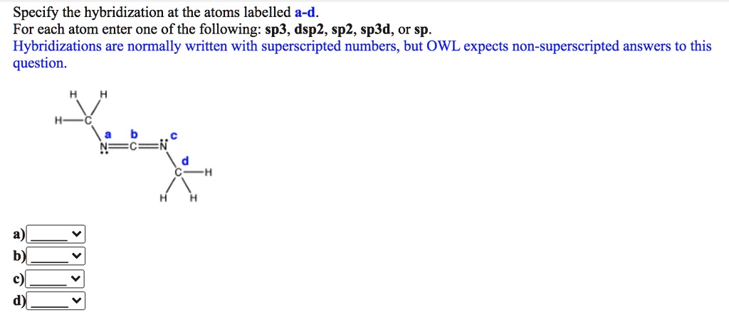 specify the hybridization at the atoms labelled a d for each atom enter ...