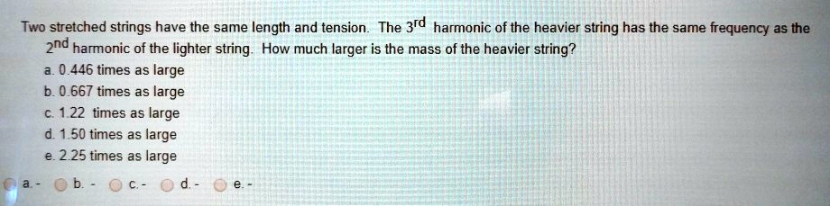SOLVED: Two stretched strings have the same length and tension. The 3rd harmonic of the heavier ...