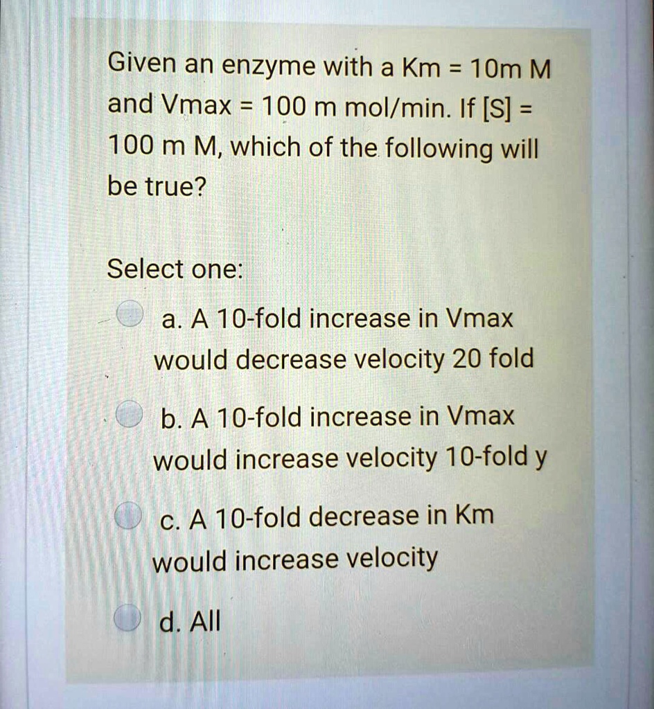 SOLVED: Given an enzyme with a Km = 10 mM and Vmax = 100 mmol/min. If ...