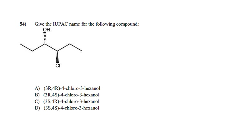 SOLVED: Give the IUPAC name for the following compound: (3R,4R)-4-chloro-3-hexanol (3R,4S)-4 ...
