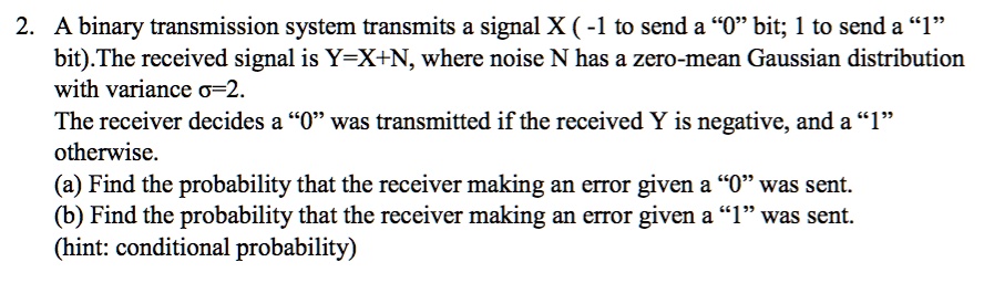 2 binary transmission system transmits a signal x l to send a 0 bit to send a 1 bit the received ...